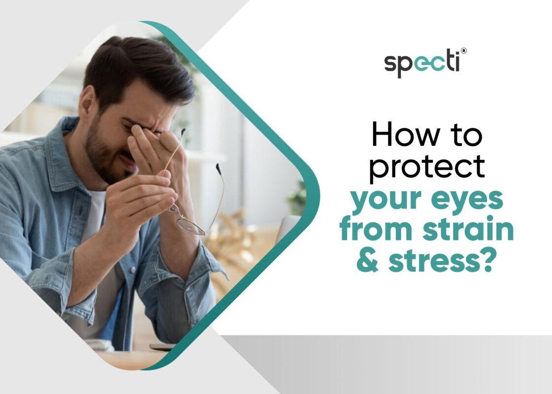 How to protect your eyes from strain and stress? | Specti